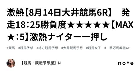🔥🔥激熱【8月14日大井競馬6r】 発走18：25勝負度★★★★★【max★：5】🔥🔥激熱ナイター一押し｜【競馬・競艇予想屋】n