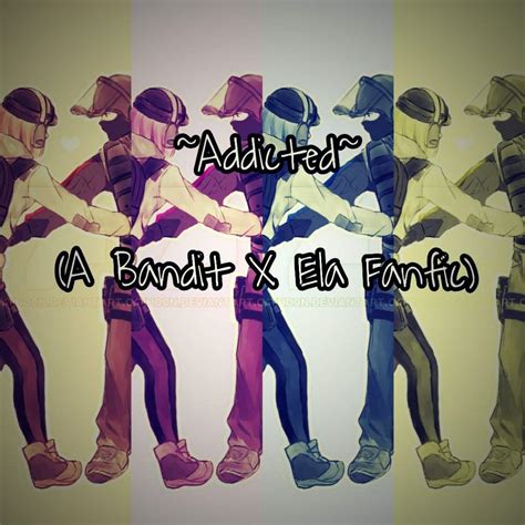 ~addicted~ A Bandit X Ela Fanfic Chapter 3 Rainbow Six Siege Amino