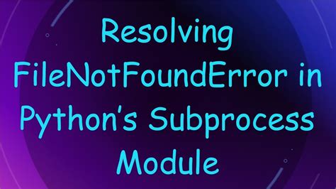 Resolving Filenotfounderror In Pythons Subprocess Module Youtube