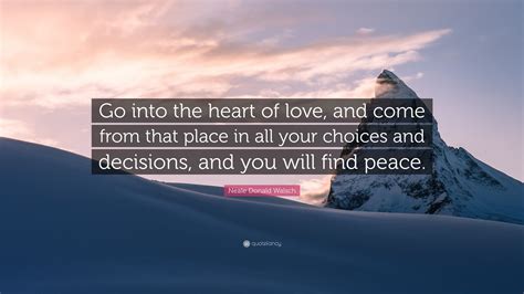 Neale Donald Walsch Quote “go Into The Heart Of Love And Come From