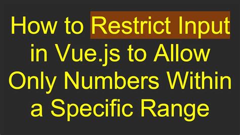 How To Restrict Input In Vuejs To Allow Only Numbers Within A Specific Range Youtube