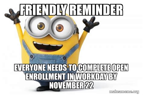 Friendly Reminder Everyone Needs To Complete Open Enrollment In Workday
