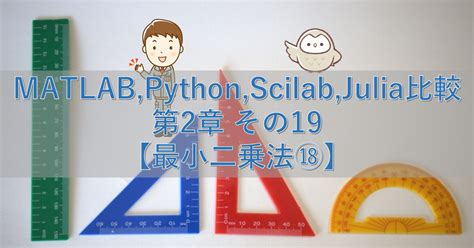 Matlab Python Scilab Julia比較 第2章 その19【最小二乗法⑱】 シミュレーションの世界に引きこもる部屋