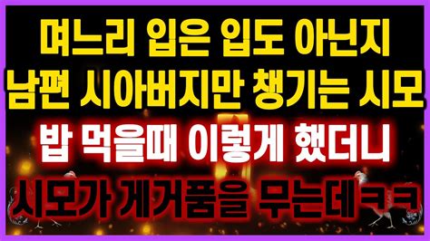 역대급 사이다 사연 시어머니가 며느리 입은 입도 아닌지 남편 시아버지만 챙기길래 이렇게 했더니 게거품을 무는데ㅋㅋ 썰 사연모음 이혼썰 레전드 사연라디오 실화사연 막장사연