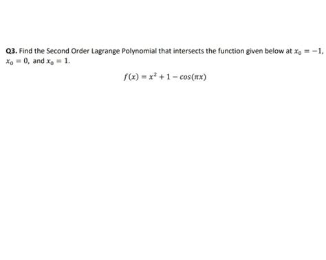 Solved Q3 Find The Second Order Lagrange Polynomial That