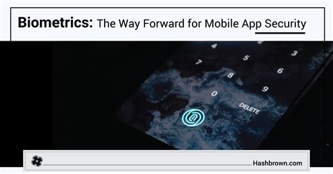 Biometrics The Way Forward For Mobile App Security The Hashbrown Blog