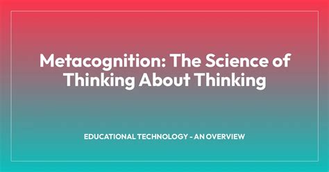 Metacognition The Science Of Thinking About Thinking • Teachers Institute