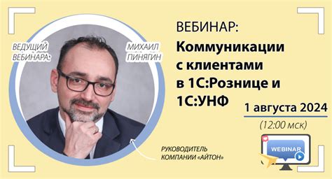 Новый вебинар 1 августа 2024 г Коммуникации с клиентами в 1С Рознице и 1С Управление нашей фирмой