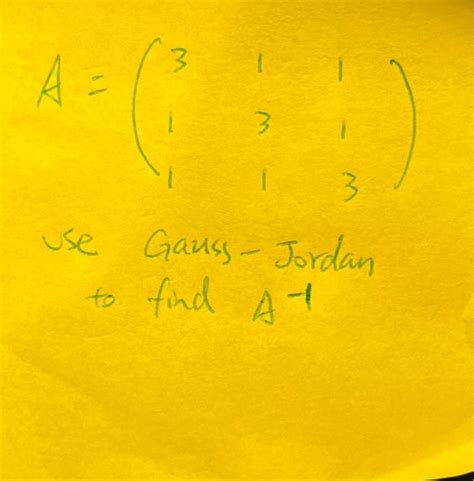 solved a ⎝⎛311131113⎠⎞ use gauss jordan to find a−1