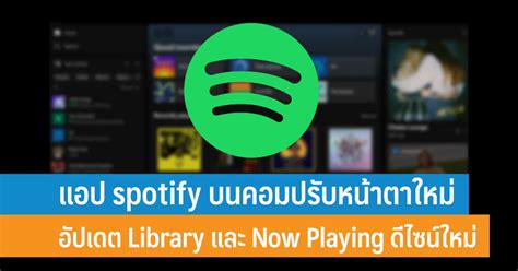 แอป Spotify บนคอมปรับหน้าตาใหม่ อัปเดต Library และ Now Playing ดีไซน์