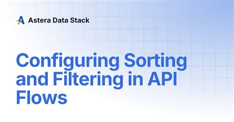 Configuring Sorting And Filtering In Api Flows Version 11 Astera