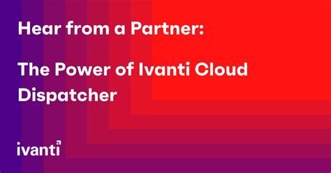 hear from a partner the power of ivanti cloud dispatcher ivanti