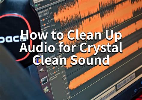 Clean Up Audio Guide Remove Noise And Enhance Quality
