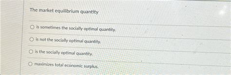 Solved The Market Equilibrium Quantityis Sometimes The