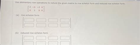 Solved Use Elementary Row Operations To Reduce The Given