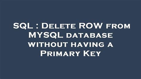 Sql Delete Row From Mysql Database Without Having A Primary Key Youtube