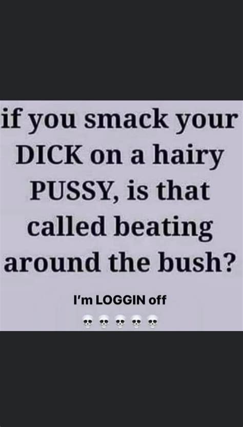 If You Smack Your Dick On A Hairy Pussy Is That Called Beating Around