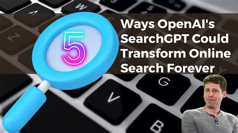 5 Ways Openais Searchgpt Could Transform Online Search Forever