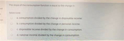 Solved The Slope Of The Consumption Function Is Equal To The