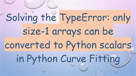 Solving The Typeerror Only Size 1 Arrays Can Be Converted To Python Scalars In Python Curve