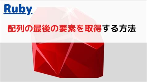 Ruby 配列 array の最後 末尾 の要素を取得する get last element には ちょげぶろぐ