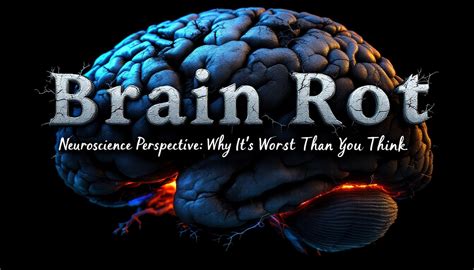 Brain Rot Neuroscience Perspective Why Its Worse Than You Think Break Brain Rot
