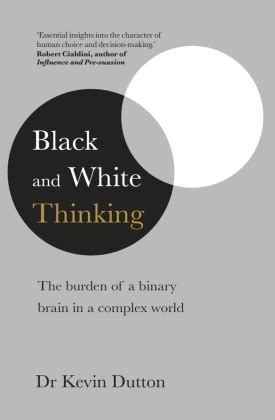Kevin Dutton Kevin Dr Dutton Black And White Thinking When Grey