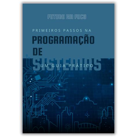 Primeiros Passos Na Programação De Sistemas Um Guia Prático Para In