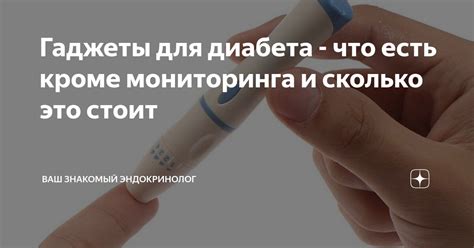 Гаджеты для диабета что есть кроме мониторинга и сколько это стоит Ваш знакомый эндокринолог