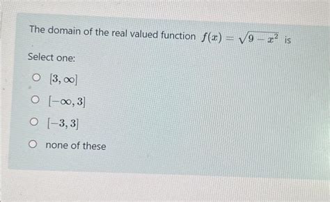 Solved The Domain Of The Real Valued Function F X √9 X²