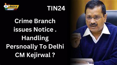 Crime Branch Issue Notice To Delhi Cm Kejriwal Handling Personally To