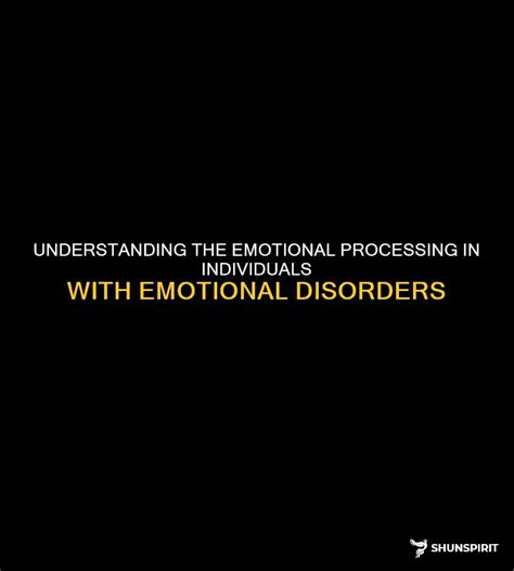 Understanding The Emotional Processing In Individuals With Emotional