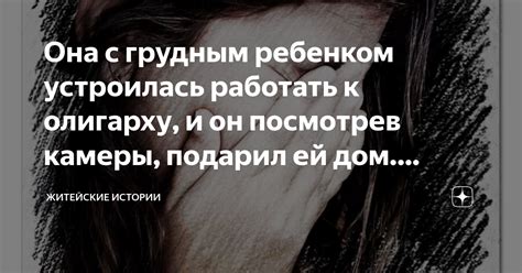 Она с грудным ребенком устроилась работать к олигарху и он посмотрев камеры подарил ей дом