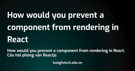 How Would You Prevent A Component From Rendering In React