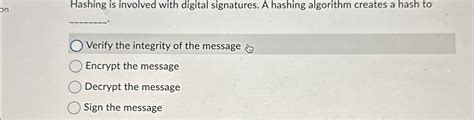 Solved Hashing Is Involved With Digital Signatures A
