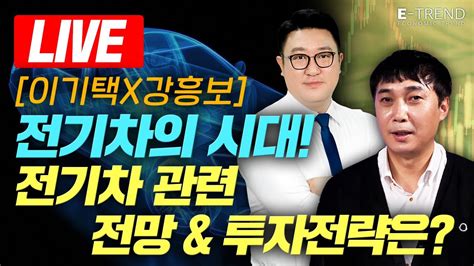 전기차의 시대 전기차 관련 전망and투자전략은 이기택 이사 강흥보 센터장 주식 투자전략 현대차 기아차 원익피앤이 시그넷이브이 Youtube