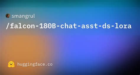 Smangrul Falcon 180b Chat Asst Ds Lora · Hugging Face