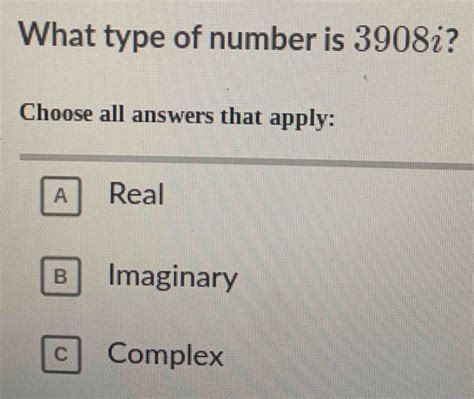 Solved What Type Of Number Is 3908 ¿ Choose All Answers That Apply A Real B Imaginary C