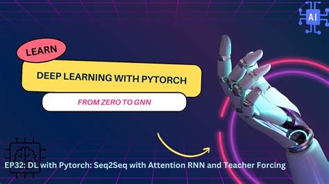 Ep32 Dl With Pytorch Seq2seq Rnn With Attention And Teacher Forcing