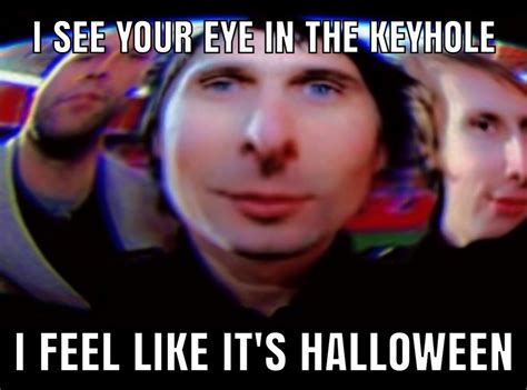 When You Skulk Round The House You Make Me Feel Like Its Halloween