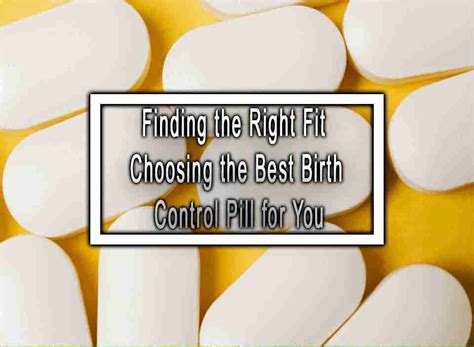 Finding The Right Fit Choosing The Best Birth Control Pill For You
