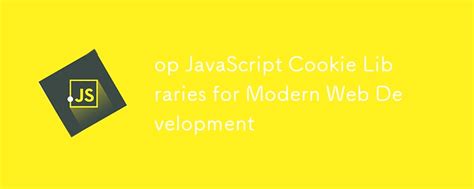 用於現代 web 開發的 javascript cookie 程式庫 js教程 php中文網