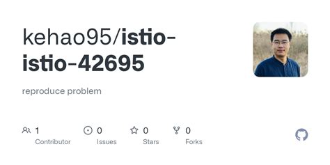 Github Kehao95istio Istio 42695 Reproduce Problem