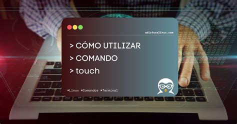 Cómo Utilizar El Comando Touch En Linux Blog Linux