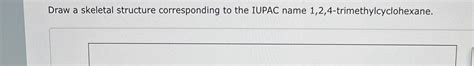 Solved Draw A Skeletal Structure Corresponding To The Iupac