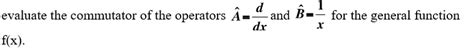 Solved Evaluate The Commutator Of The Operators A D And B