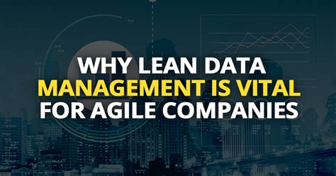 Lean Data Management Is Vital For Agile Companies