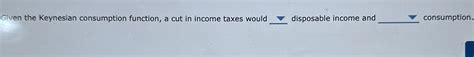 Solved Given The Keynesian Consumption Function A Cut In
