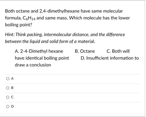 Solved Both Octane And 2 4 Dimethylhexane Have Same Molecular Formula C6h14 And Same Mass