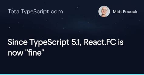 Since Typescript 51 Reactfc Is Now Fine Total Typescript